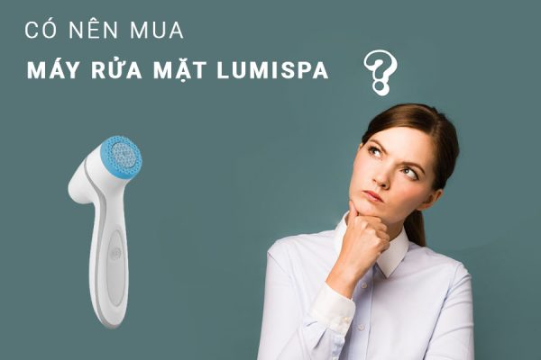 Review máy rửa mặt lumispa có tốt không ? Có đáng mua không